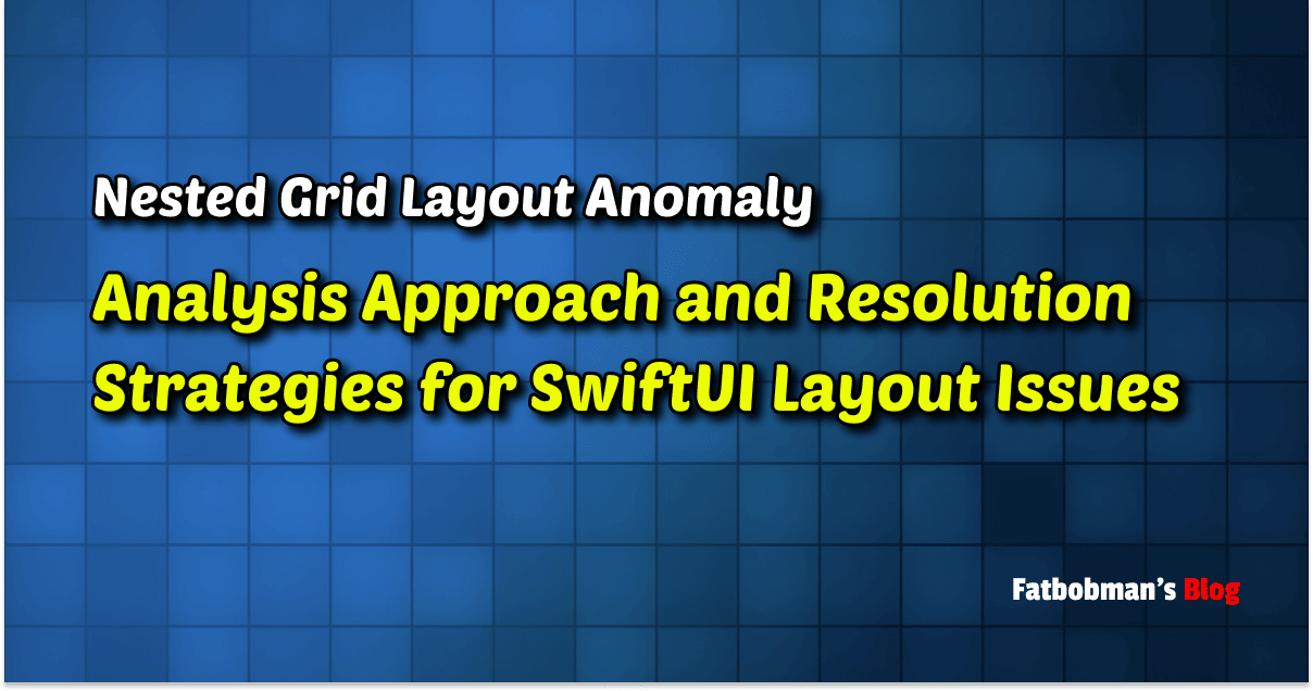 Nested Grid Layout Anomaly - Analysis Approach and Resolution Strategies for SwiftUI Layout Issues